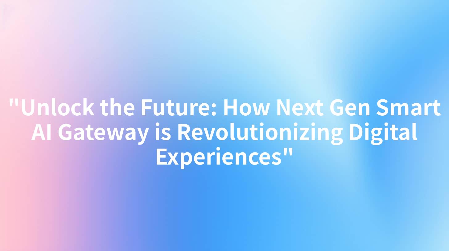 "Unlock the Future: How Next Gen Smart AI Gateway is Revolutionizing Digital Experiences"