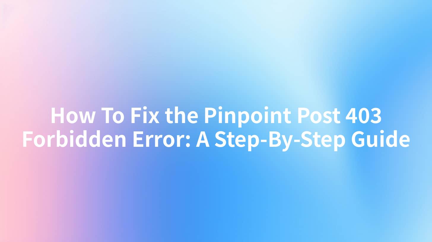 How To Fix the Pinpoint Post 403 Forbidden Error: A Step-By-Step Guide