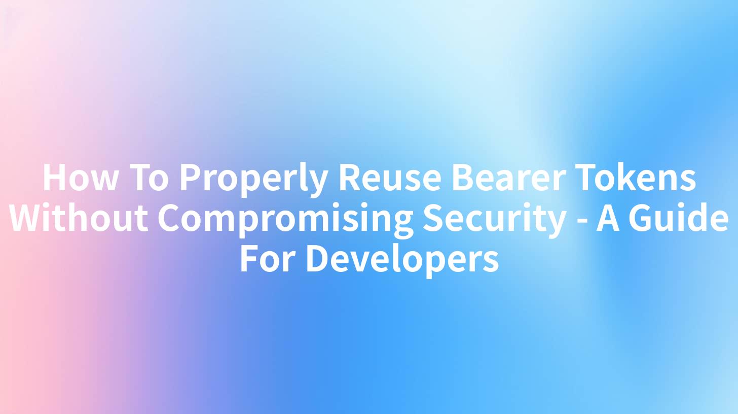 How To Properly Reuse Bearer Tokens Without Compromising Security - A ...