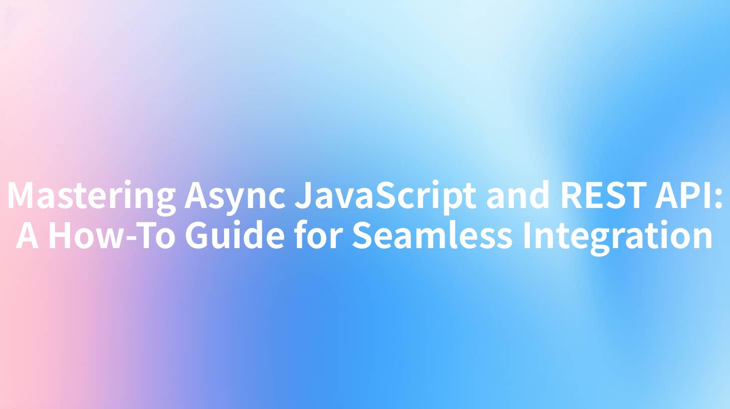 Mastering Async JavaScript and REST API: A How-To Guide for Seamless Integration