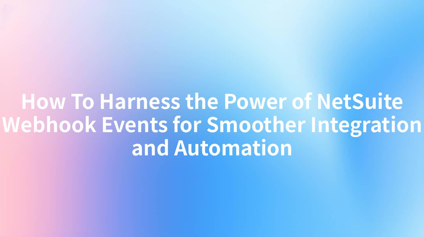 How To Harness the Power of NetSuite Webhook Events for Smoother Integration and Automation
