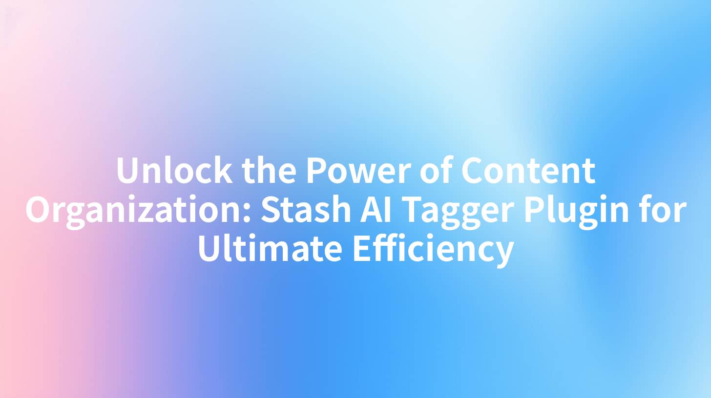 Unlock the Power of Content Organization: Stash AI Tagger Plugin for Ultimate Efficiency