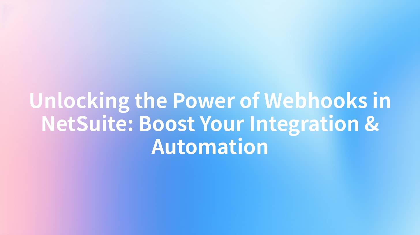 Unlocking the Power of Webhooks in NetSuite: Boost Your Integration & Automation