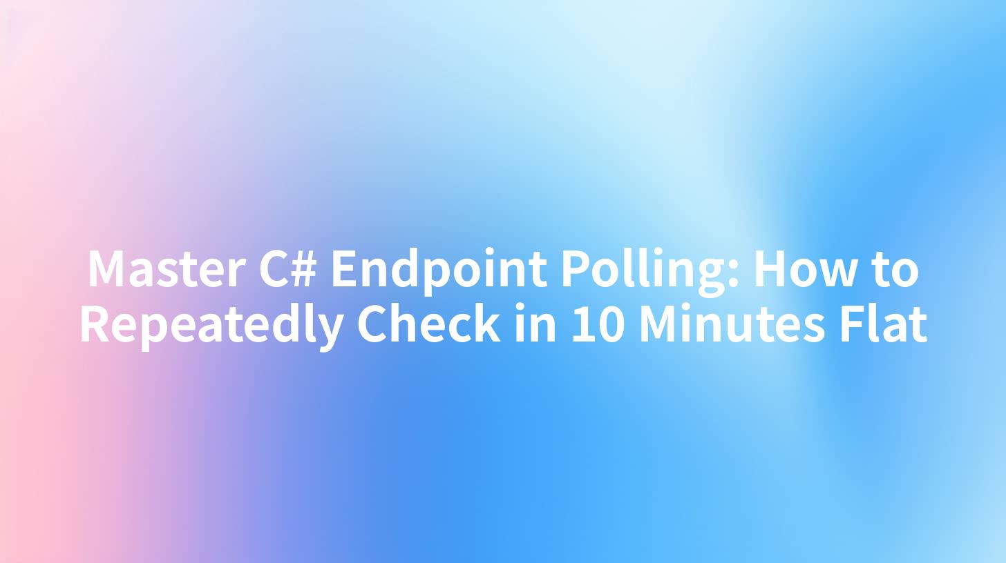 Master C# Endpoint Polling: How to Repeatedly Check in 10 Minutes Flat