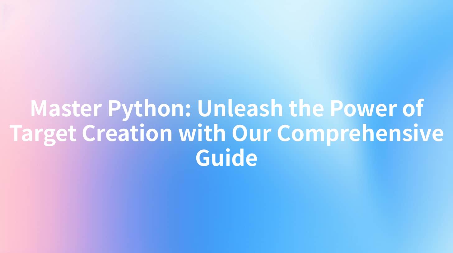 Master Python: Unleash the Power of Target Creation with Our Comprehensive Guide