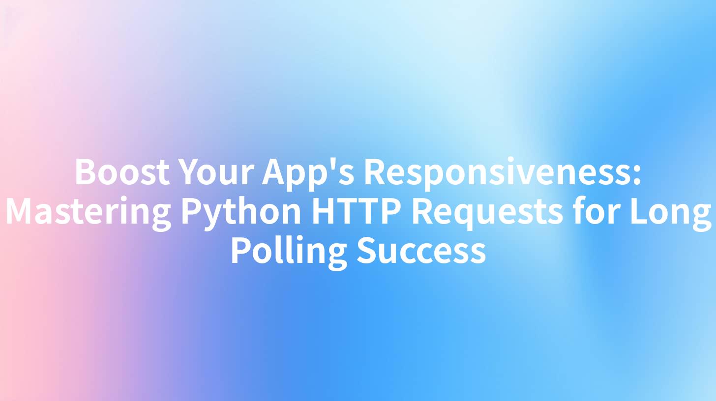 Boost Your App's Responsiveness: Mastering Python HTTP Requests for Long Polling Success