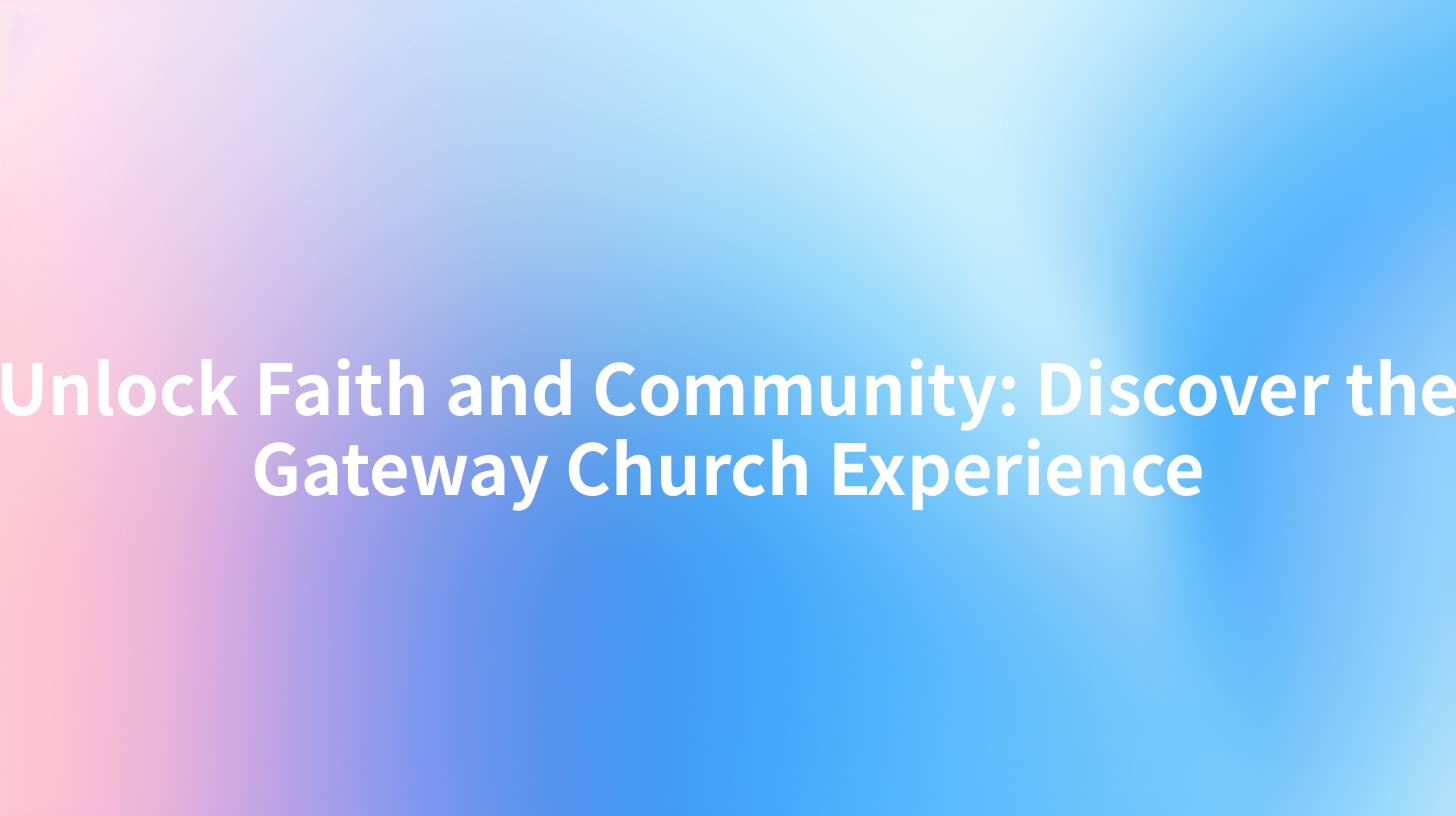Unlock Faith and Community: Discover the Gateway Church Experience