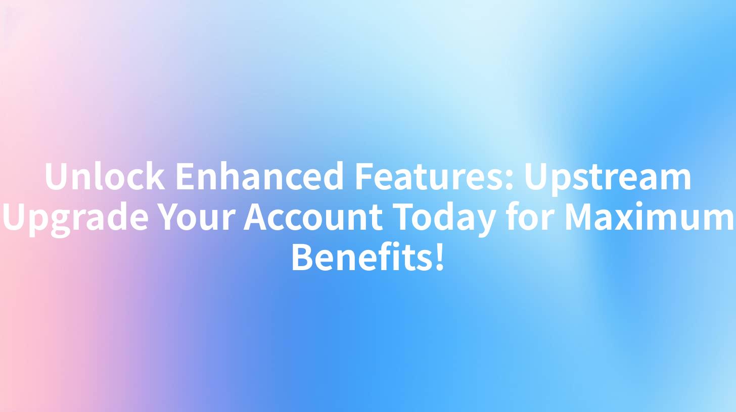 Unlock Enhanced Features: Upstream Upgrade Your Account Today for ...