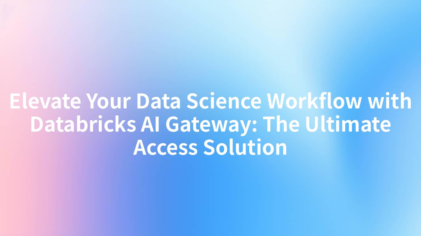 Elevate Your Data Science Workflow with Databricks AI Gateway: The Ultimate Access Solution