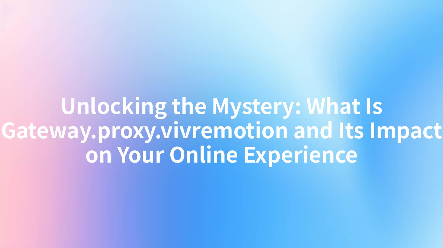 Unlocking the Mystery: What Is Gateway.proxy.vivremotion and Its Impact on Your Online Experience