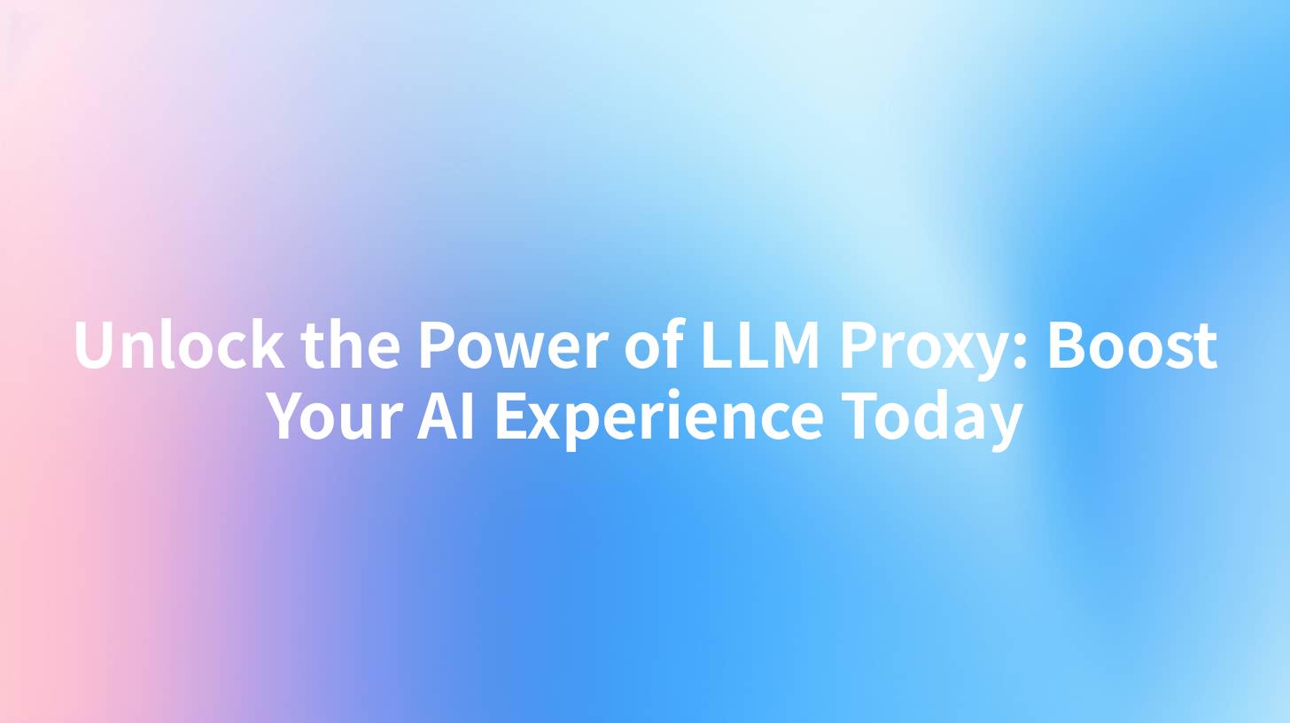 Unlock the Power of LLM Proxy: Boost Your AI Experience Today