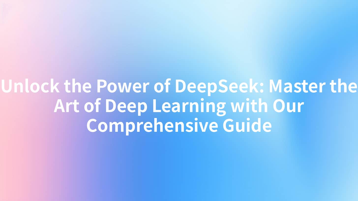 Unlock the Power of DeepSeek: Master the Art of Deep Learning with Our Comprehensive Guide