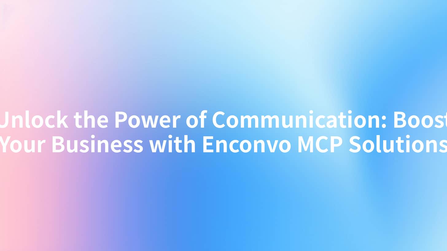 Unlock the Power of Communication: Boost Your Business with Enconvo MCP Solutions