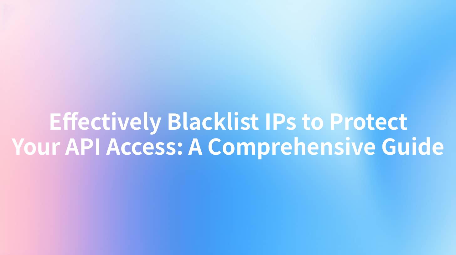 Effectively Blacklist IPs to Protect Your API Access: A Comprehensive Guide