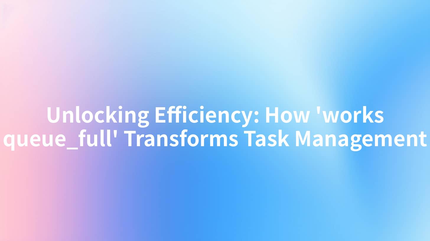 Unlocking Efficiency: How 'works queue_full' Transforms Task Management