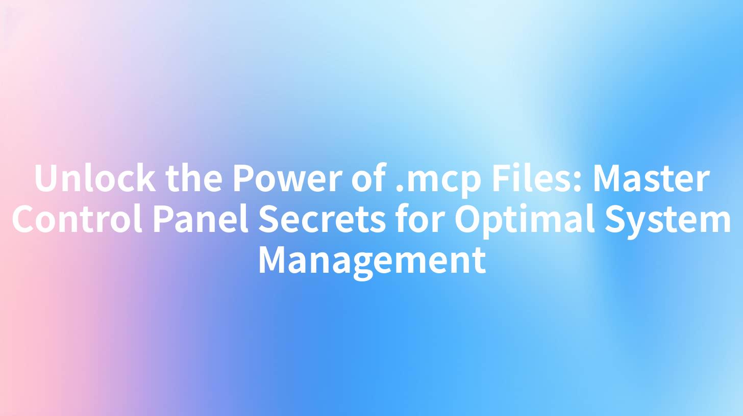 Unlock the Power of .mcp Files: Master Control Panel Secrets for Optimal System Management