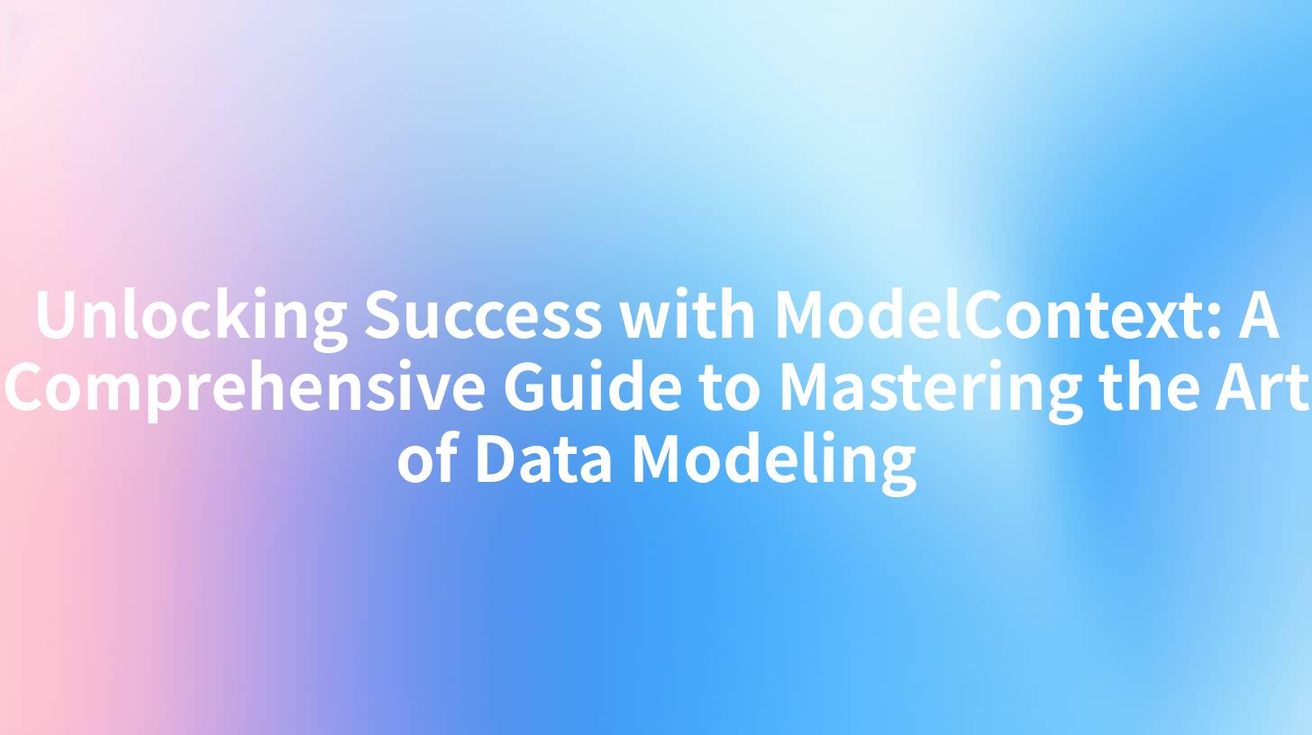 Unlocking Success with ModelContext: A Comprehensive Guide to Mastering the Art of Data Modeling