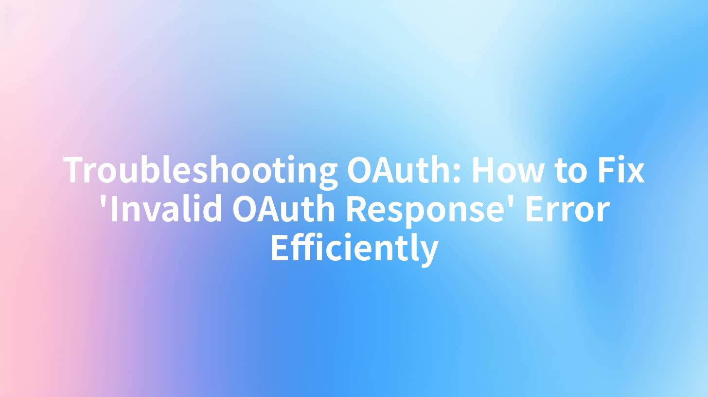 Troubleshooting OAuth: How to Fix 'Invalid OAuth Response' Error Efficiently