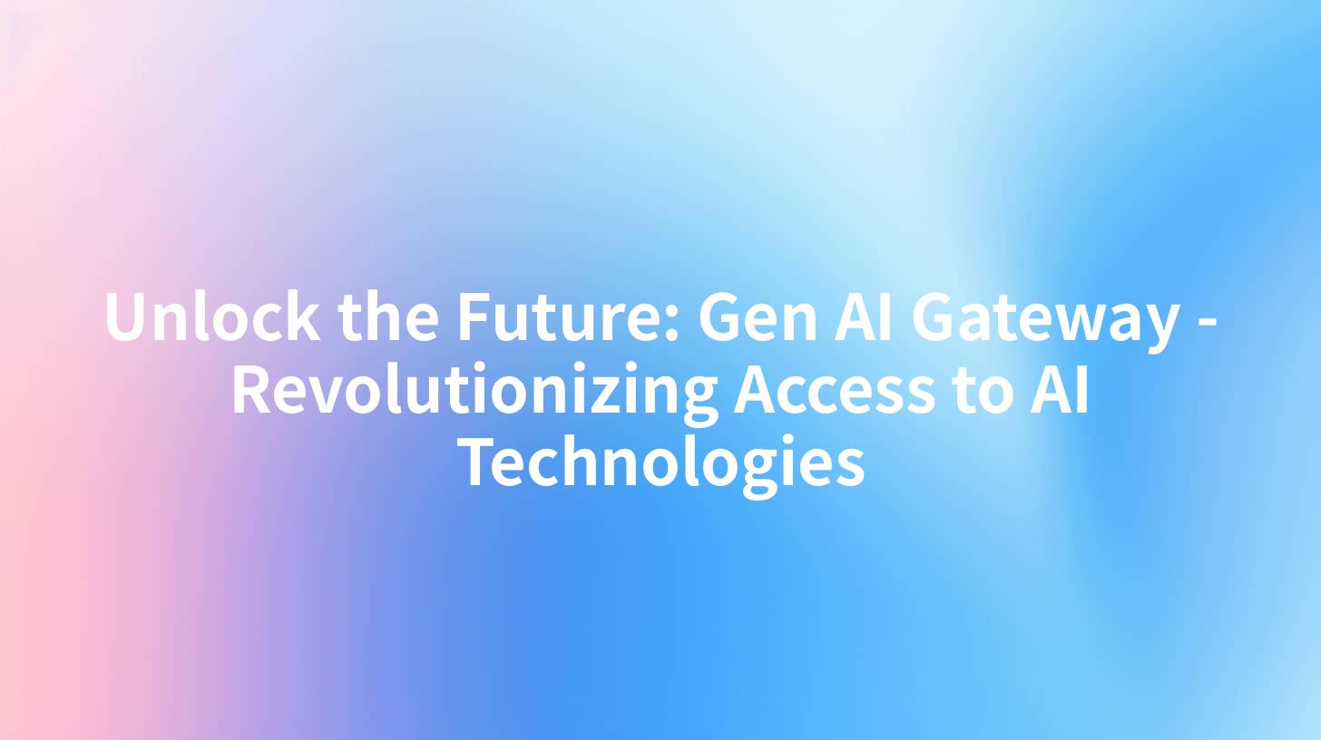 Unlock the Future: Gen AI Gateway - Revolutionizing Access to AI Technologies