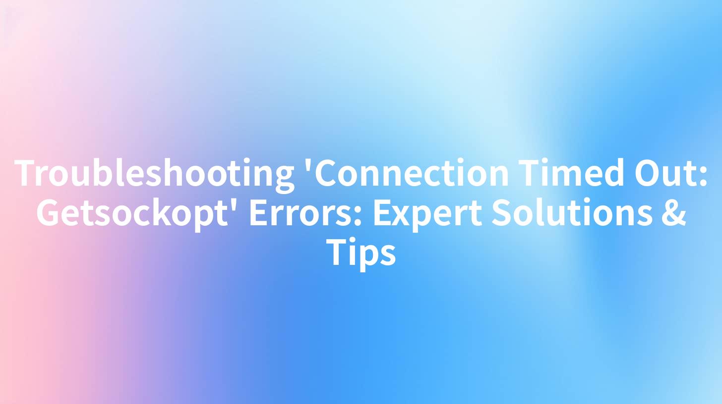Troubleshooting 'Connection Timed Out: Getsockopt' Errors: Expert Solutions & Tips