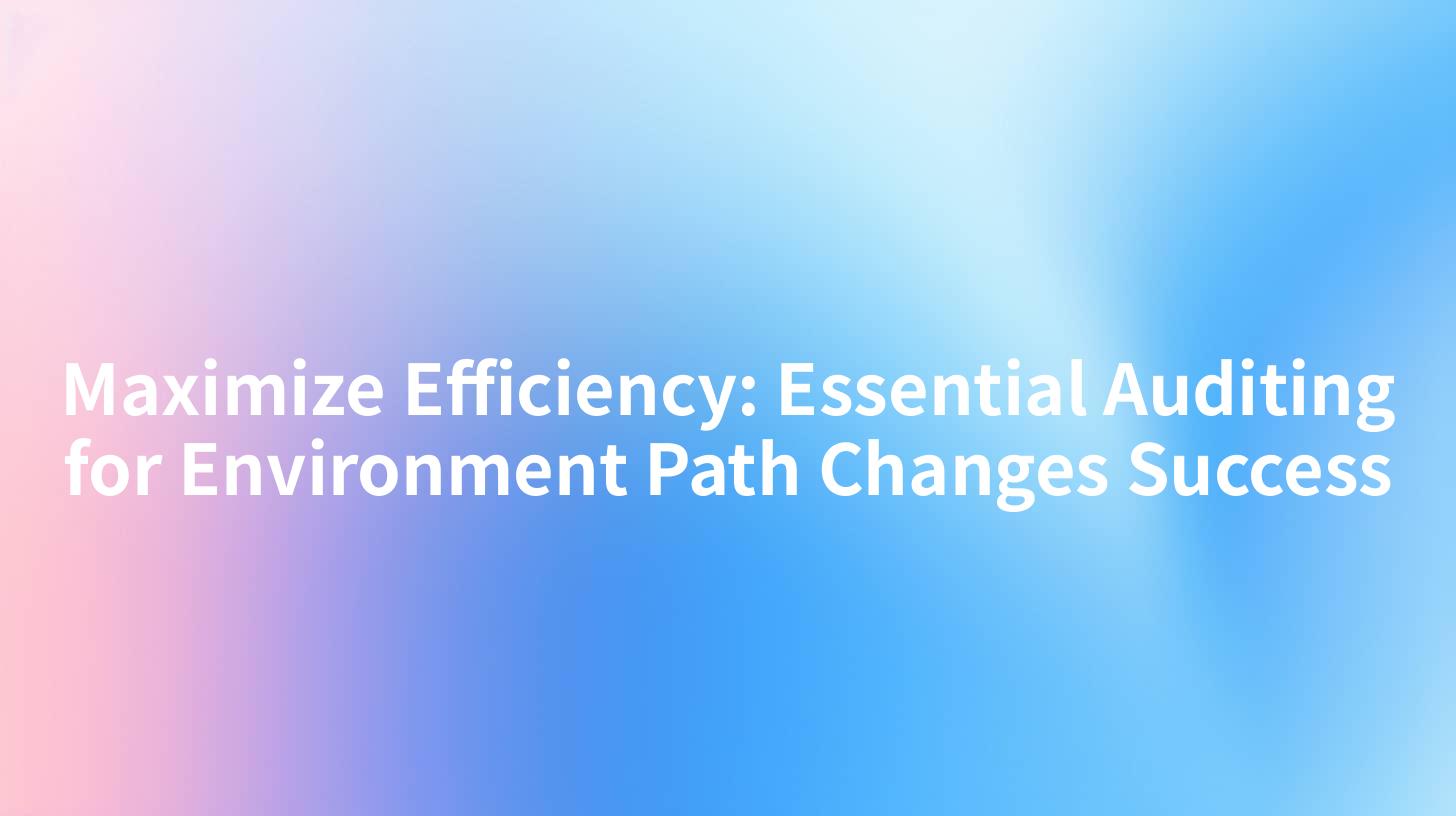 Maximize Efficiency: Essential Auditing for Environment Path Changes Success