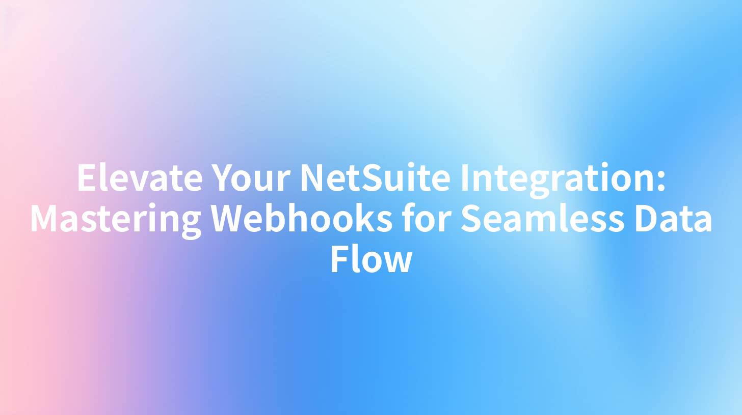 Elevate Your NetSuite Integration: Mastering Webhooks for Seamless Data Flow