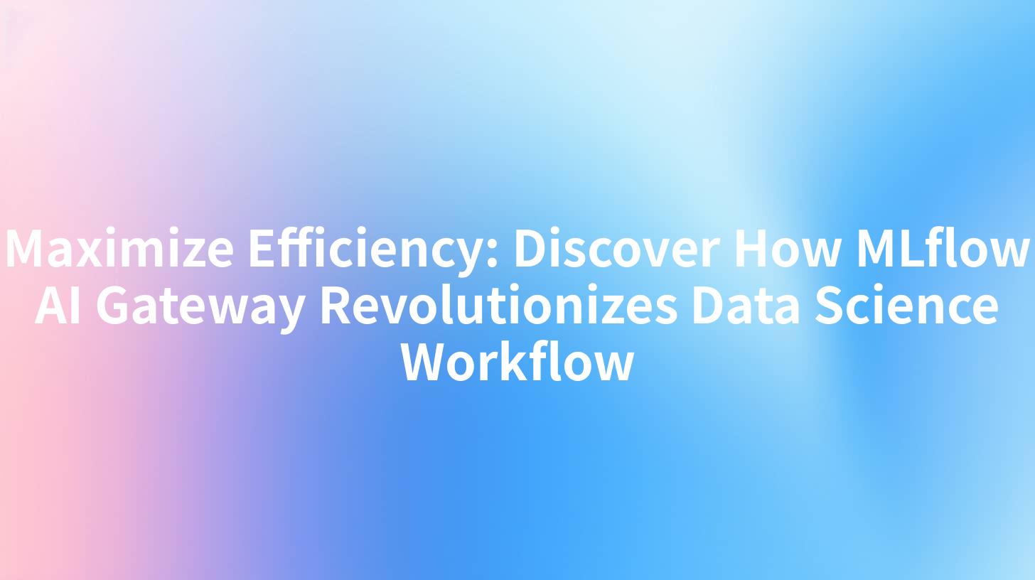 Maximize Efficiency: Discover How MLflow AI Gateway Revolutionizes Data Science Workflow