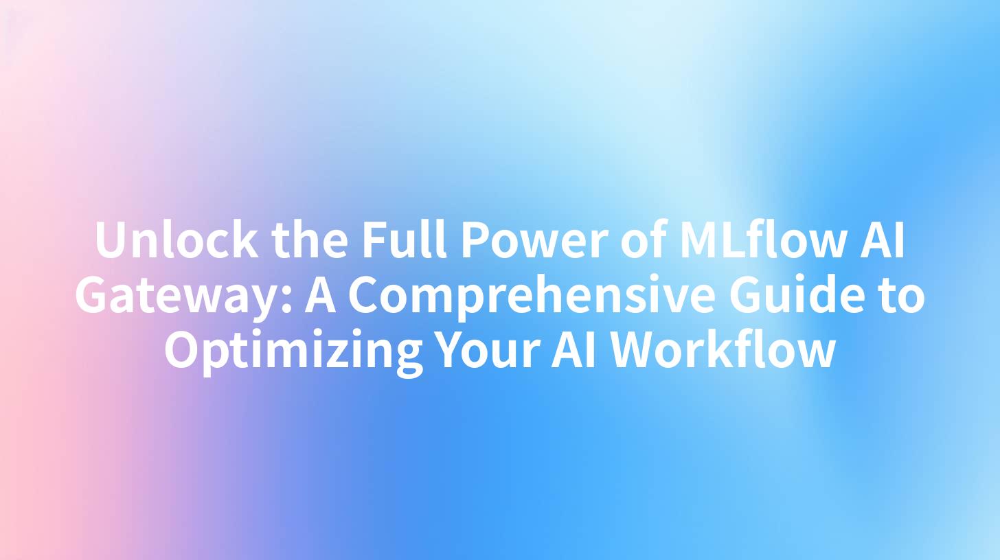 Unlock the Full Power of MLflow AI Gateway: A Comprehensive Guide to Optimizing Your AI Workflow