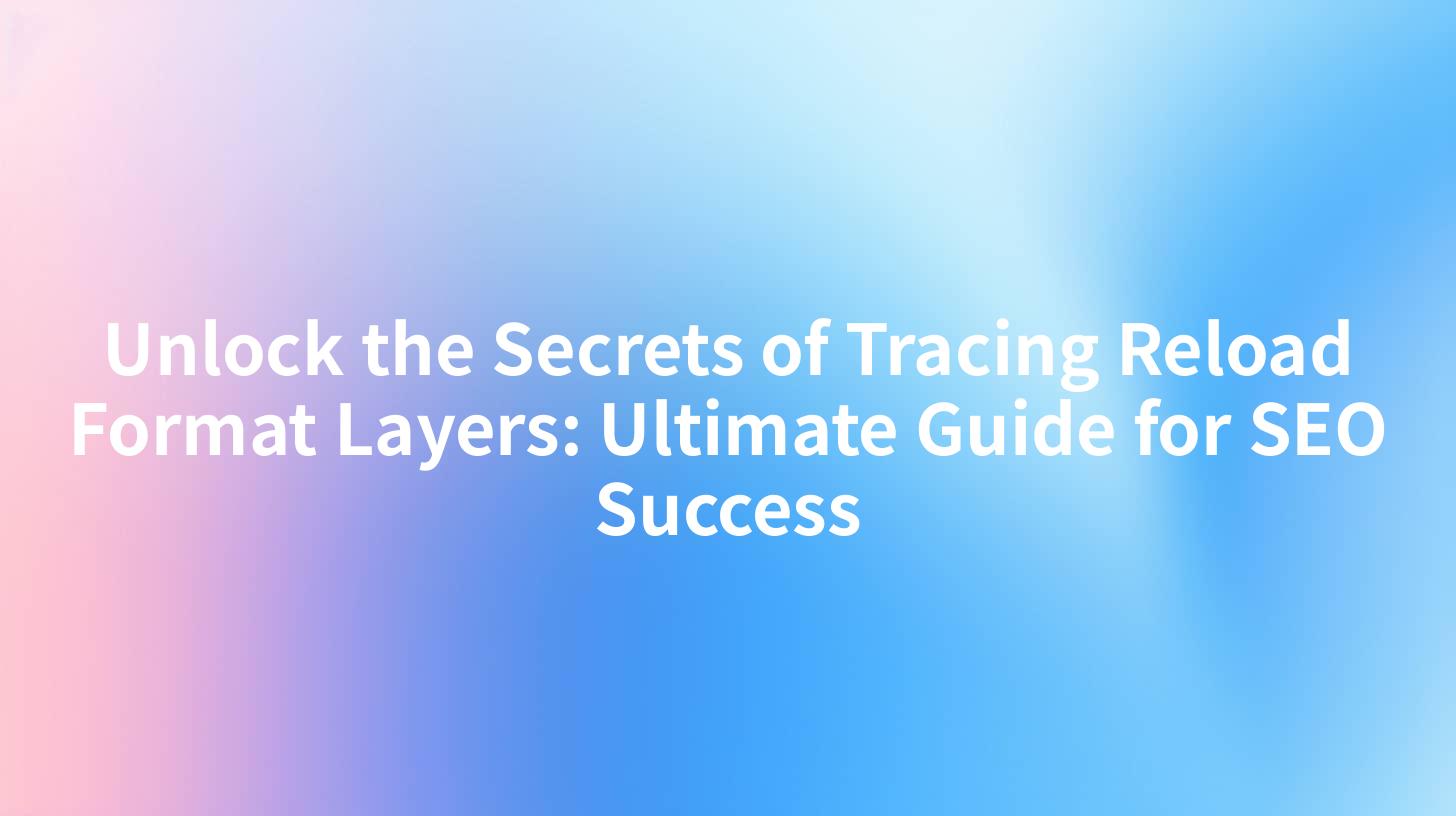 Unlock the Secrets of Tracing Reload Format Layers: Ultimate Guide for SEO Success