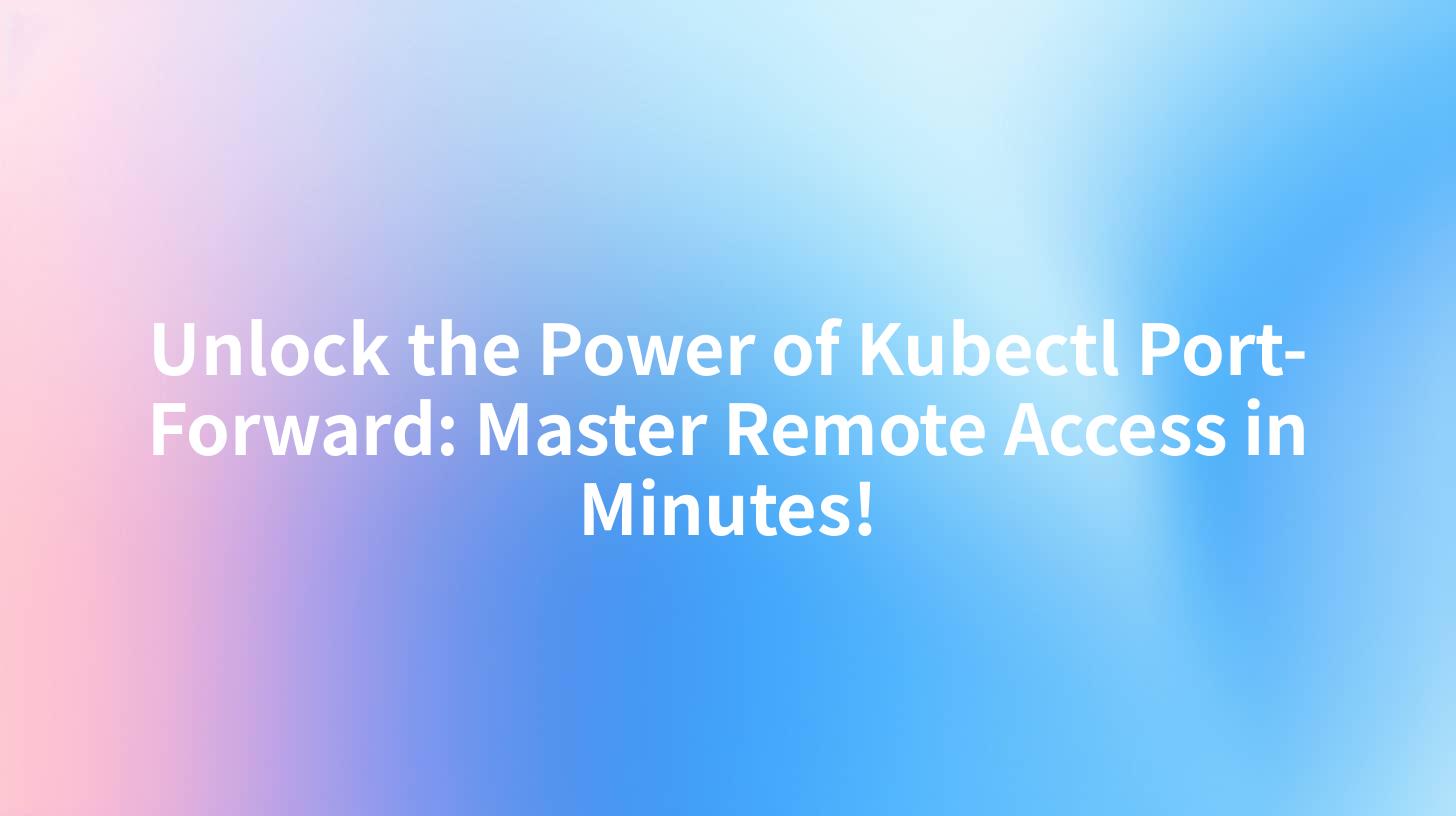 Unlock the Power of Kubectl Port-Forward: Master Remote Access in Minutes!
