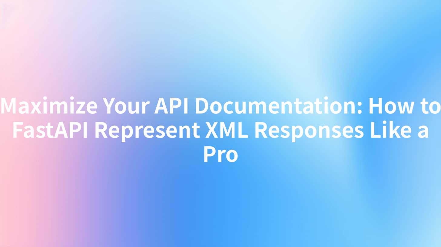 Maximize Your API Documentation: How to FastAPI Represent XML Responses Like a Pro