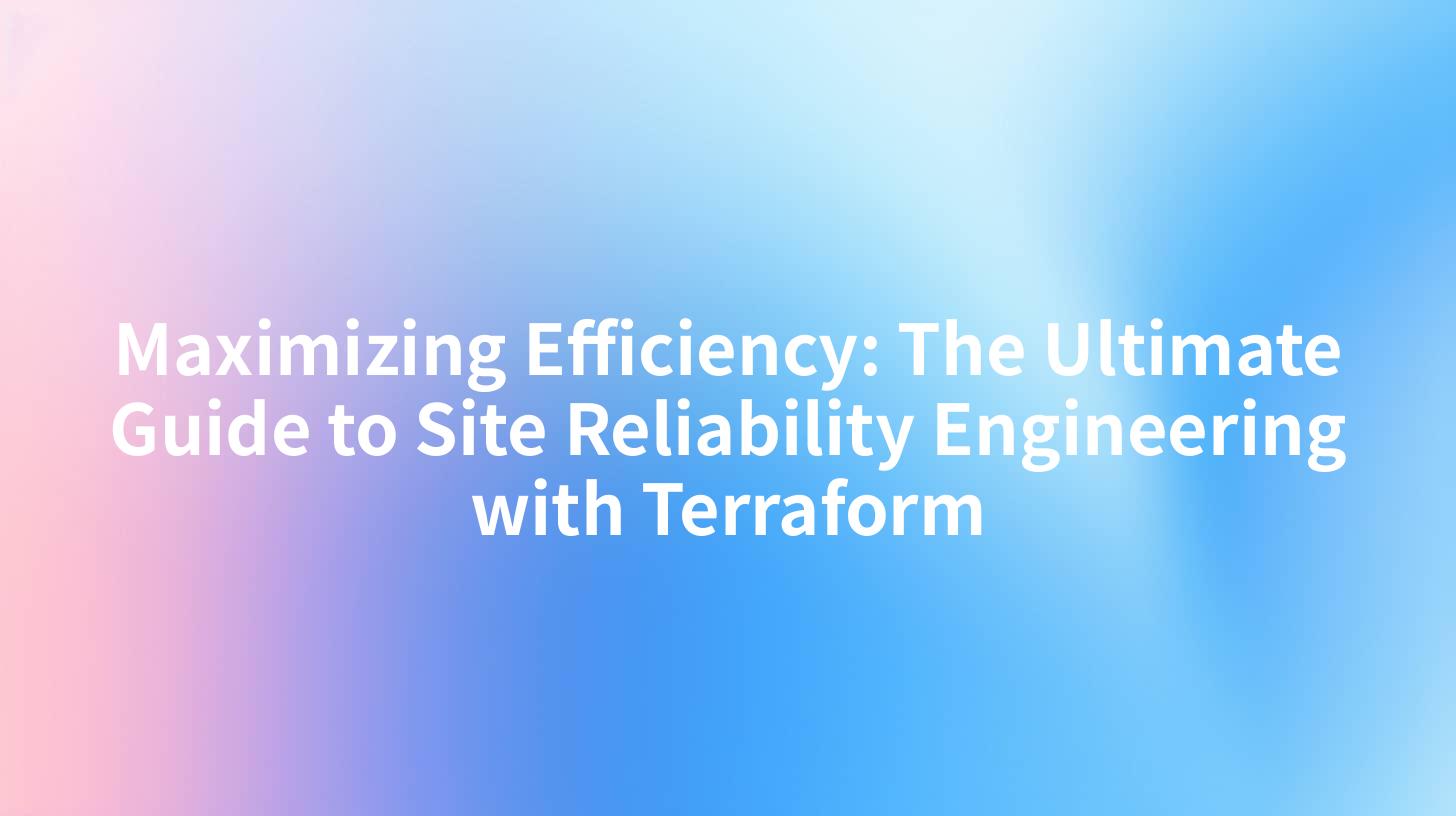 Maximizing Efficiency: The Ultimate Guide to Site Reliability Engineering with Terraform