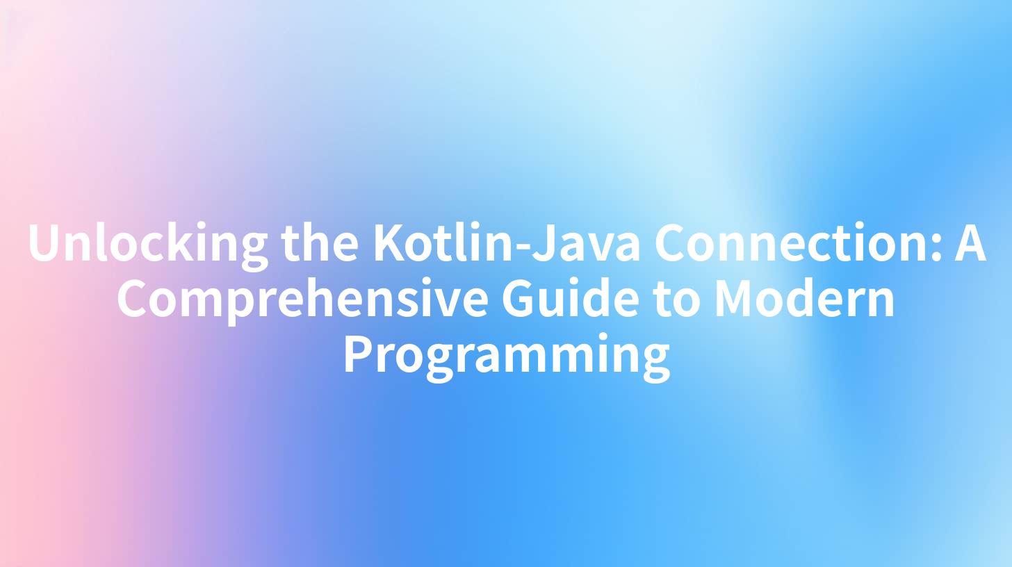 Unlocking the Kotlin-Java Connection: A Comprehensive Guide to Modern Programming
