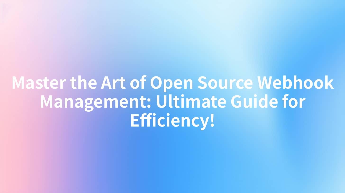 Master the Art of Open Source Webhook Management: Ultimate Guide for Efficiency!