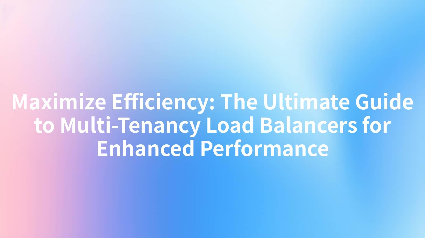 Maximize Efficiency: The Ultimate Guide to Multi-Tenancy Load Balancers for Enhanced Performance