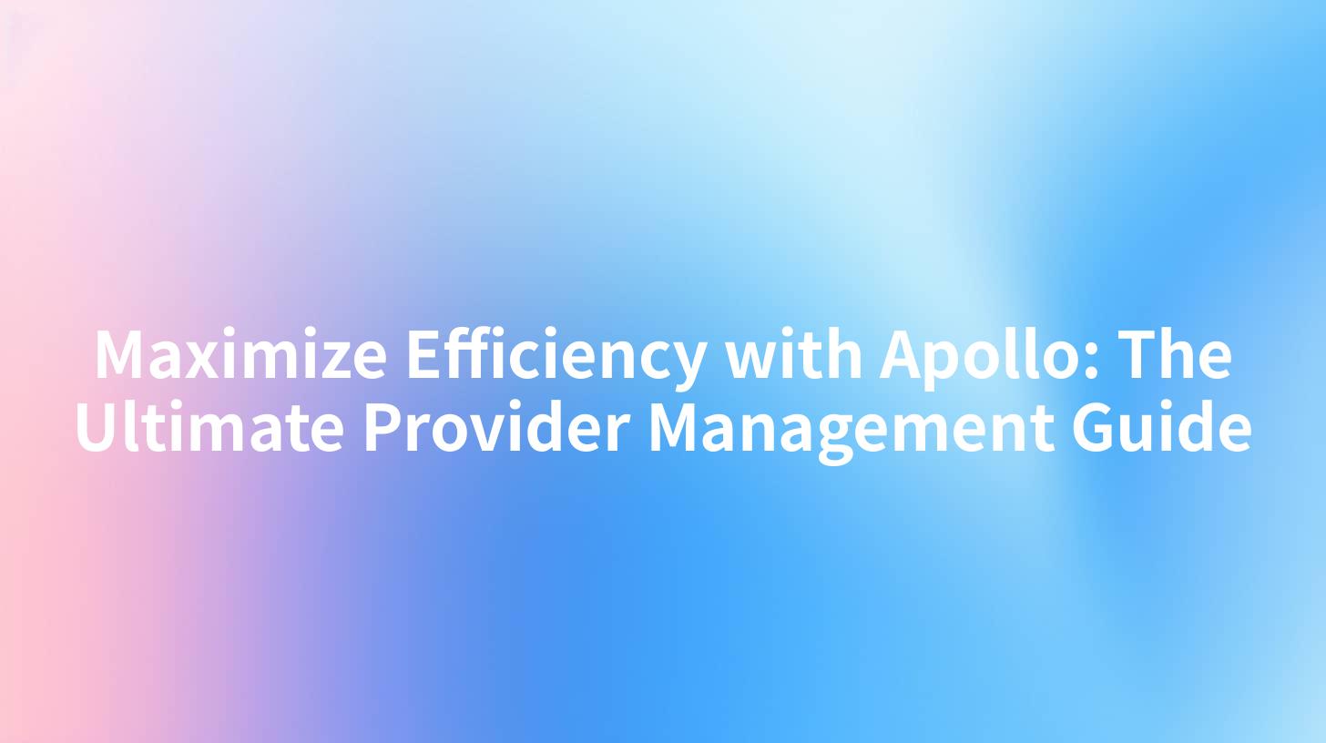 Maximize Efficiency with Apollo: The Ultimate Provider Management Guide