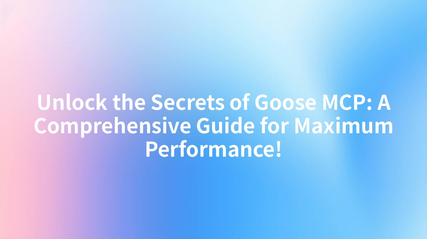 Unlock the Secrets of Goose MCP: A Comprehensive Guide for Maximum ...