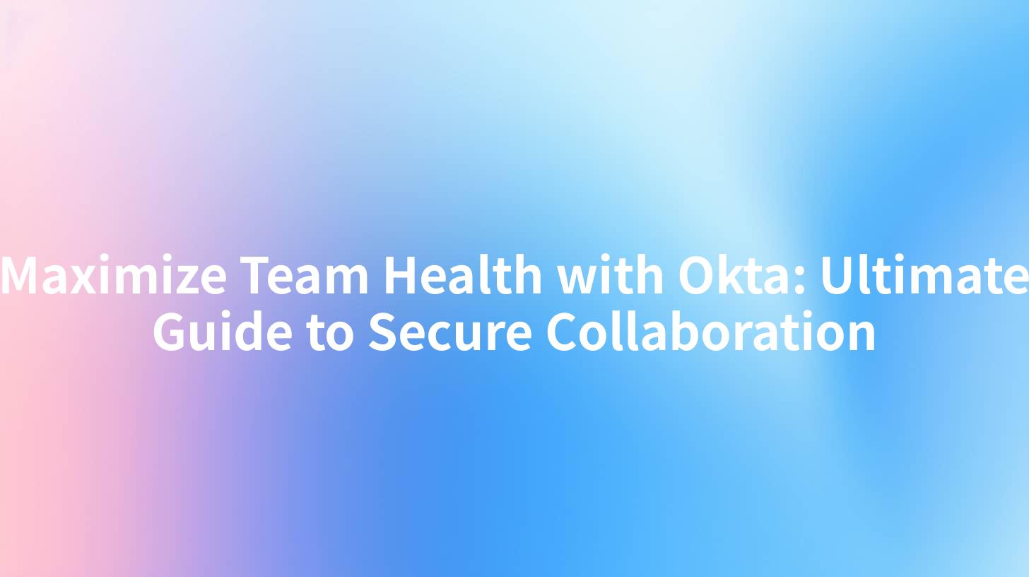 Maximize Team Health with Okta: Ultimate Guide to Secure Collaboration