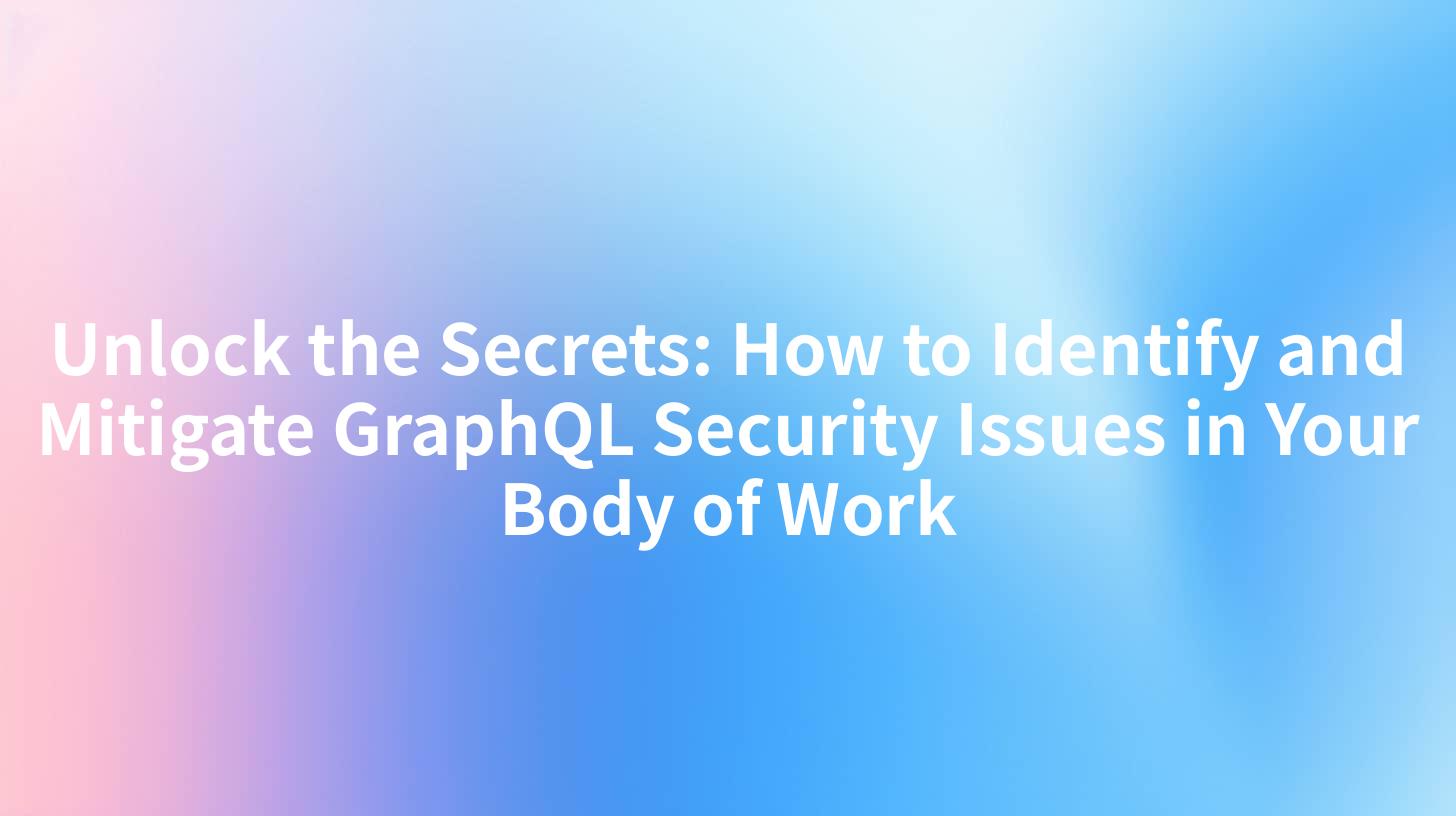 Unlock the Secrets: How to Identify and Mitigate GraphQL Security ...