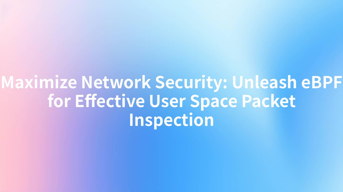 Maximize Network Security: Unleash eBPF for Effective User Space Packet Inspection