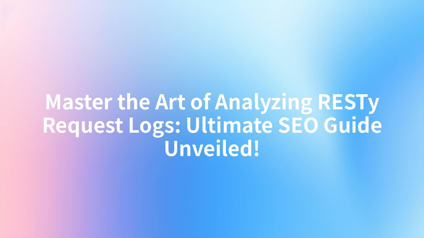 Master the Art of Analyzing RESTy Request Logs: Ultimate SEO Guide ...