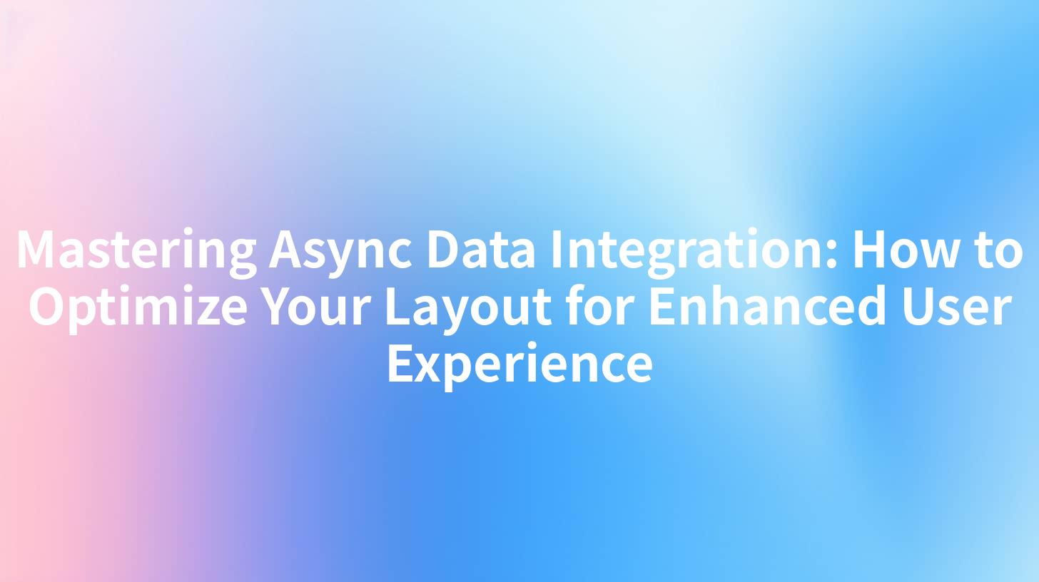 Mastering Async Data Integration: How to Optimize Your Layout for ... Mastering Async Data Integration: How to Optimize Your Layout for ...