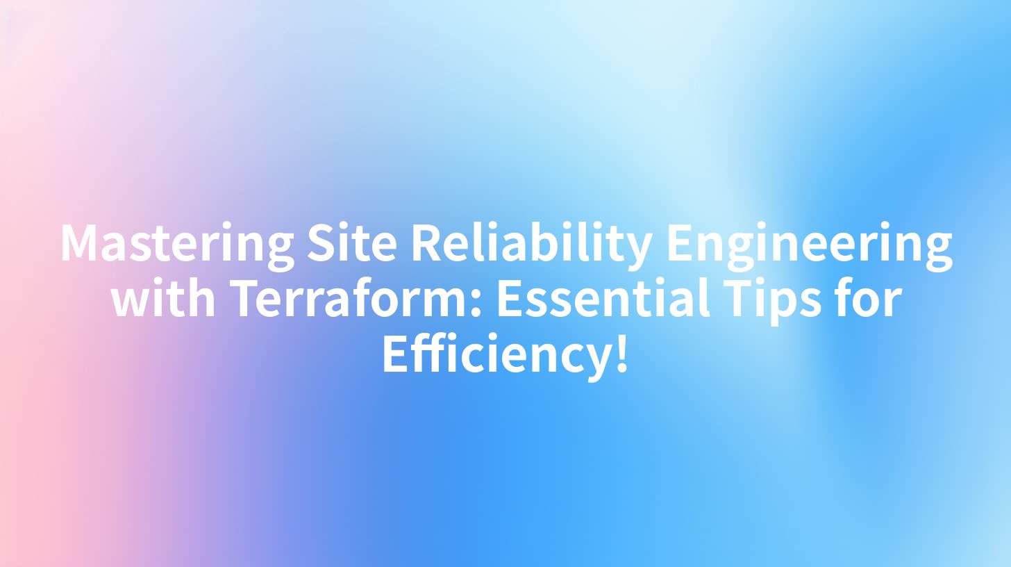 Mastering Site Reliability Engineering with Terraform: Essential Tips for Efficiency!