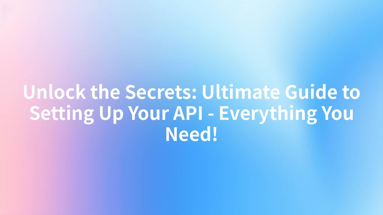 Unlock the Secrets: Ultimate Guide to Setting Up Your API - Everything You Need!