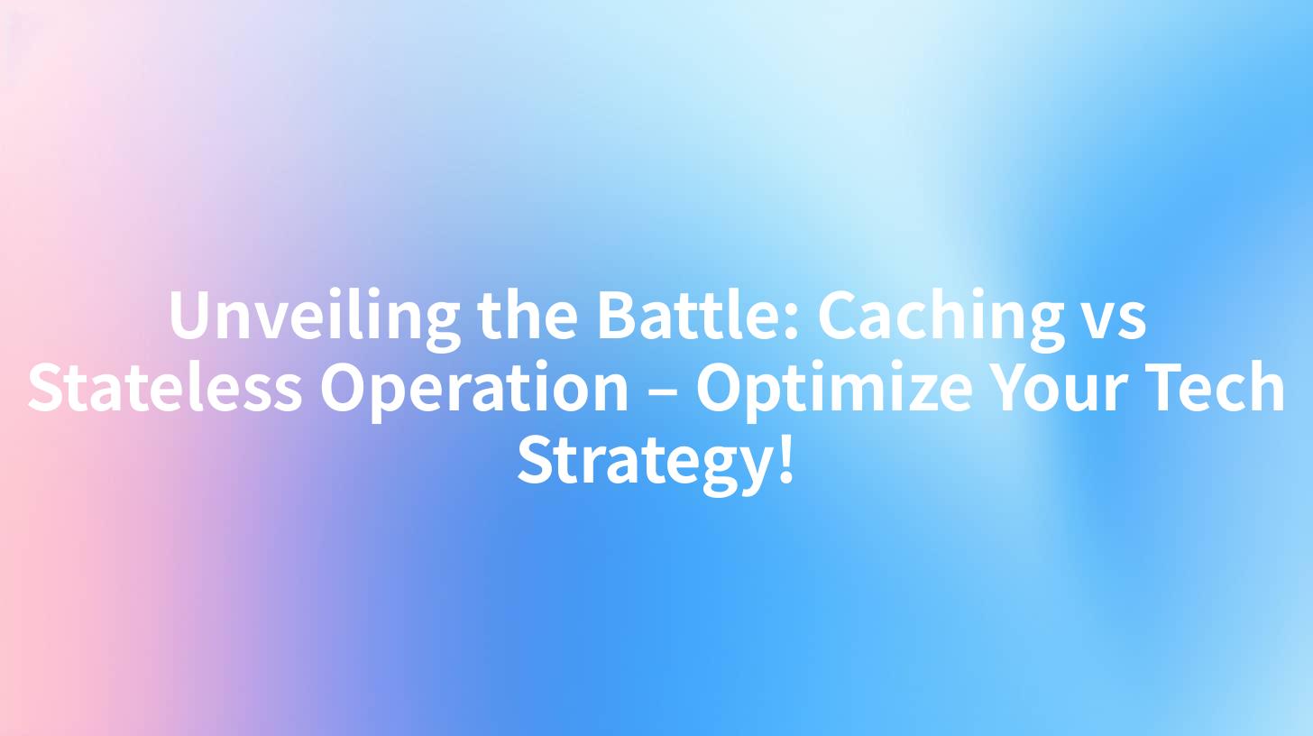 Unveiling the Battle: Caching vs Stateless Operation – Optimize Your Tech Strategy!