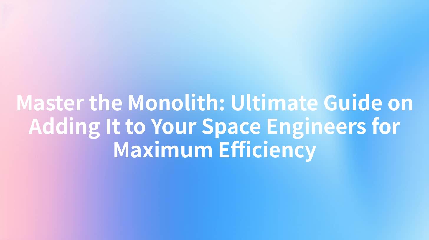 Master the Monolith: Ultimate Guide on Adding It to Your Space Engineers for Maximum Efficiency