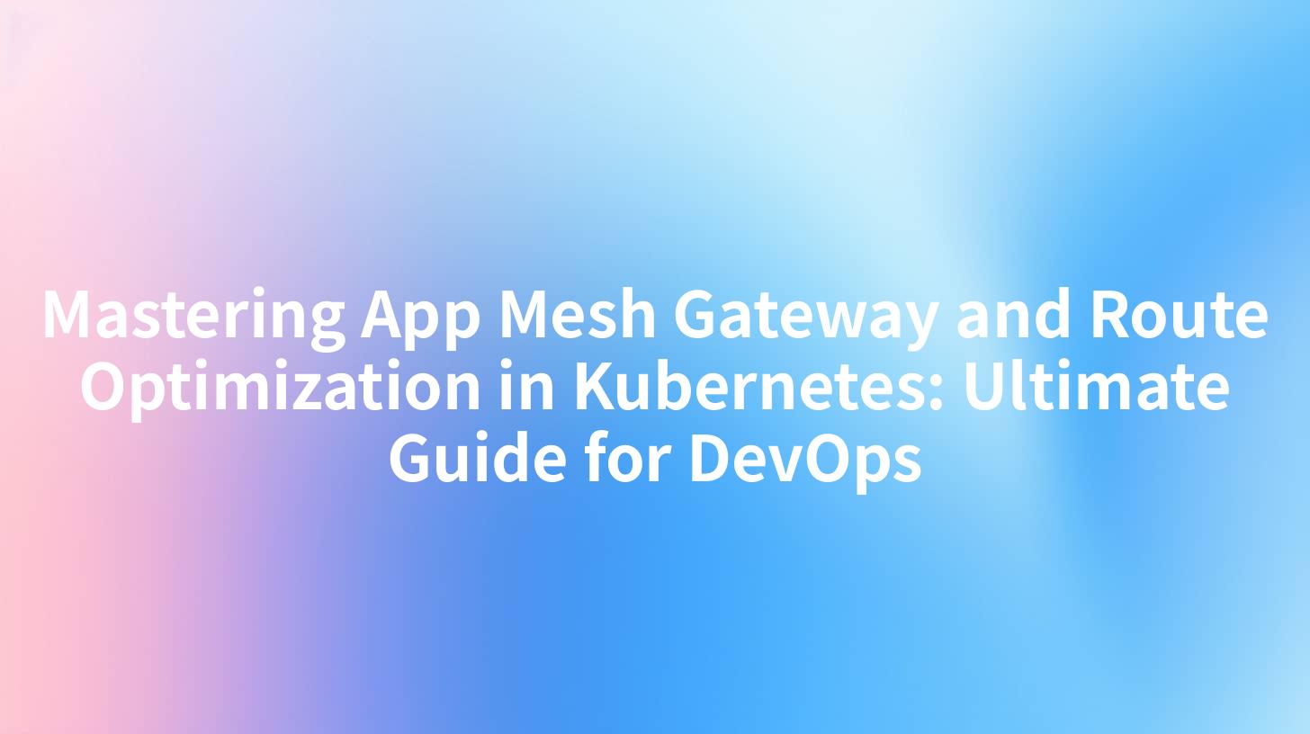 Mastering App Mesh Gateway And Route Optimization In Kubernetes Ultimate Guide For Devops