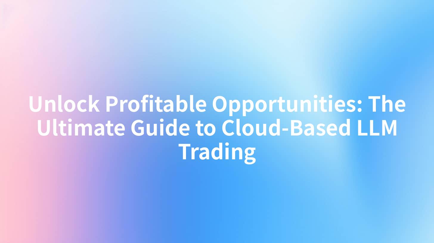 Unlock Profitable Opportunities: The Ultimate Guide to Cloud-Based LLM Trading
