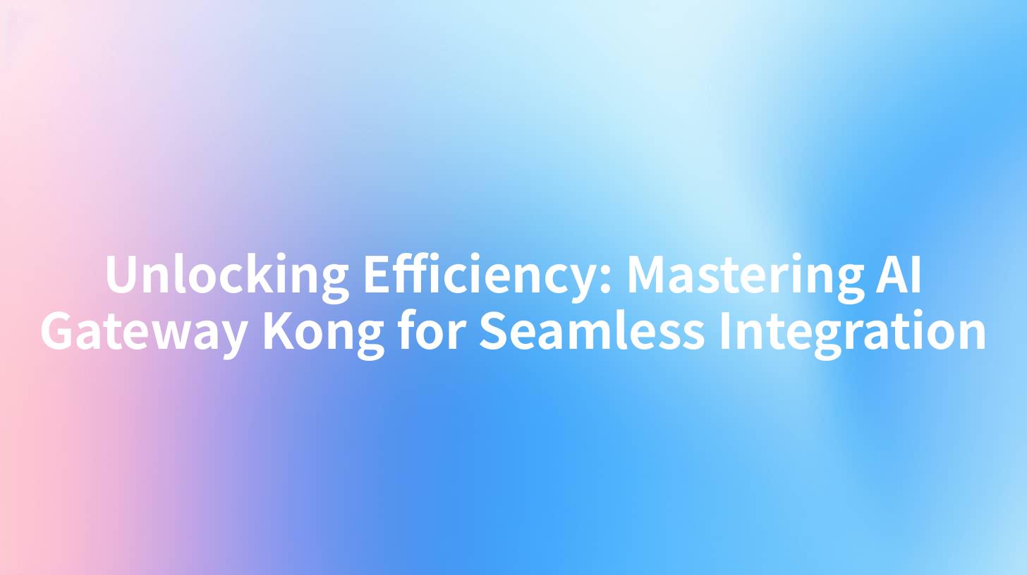 Unlocking Efficiency Mastering Ai Gateway Kong For Seamless Integration