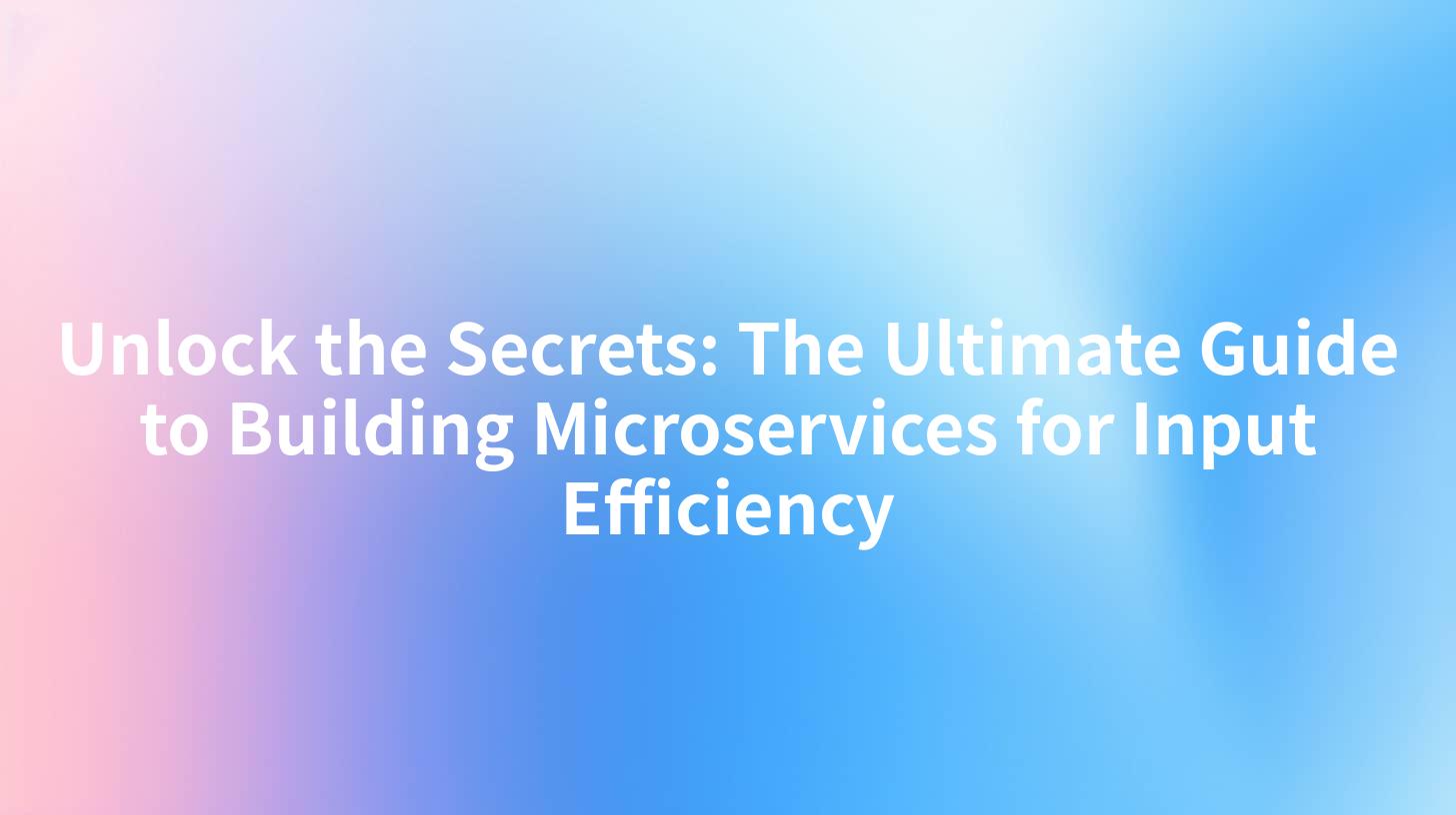 Unlock the Secrets: The Ultimate Guide to Building Microservices for Input Efficiency